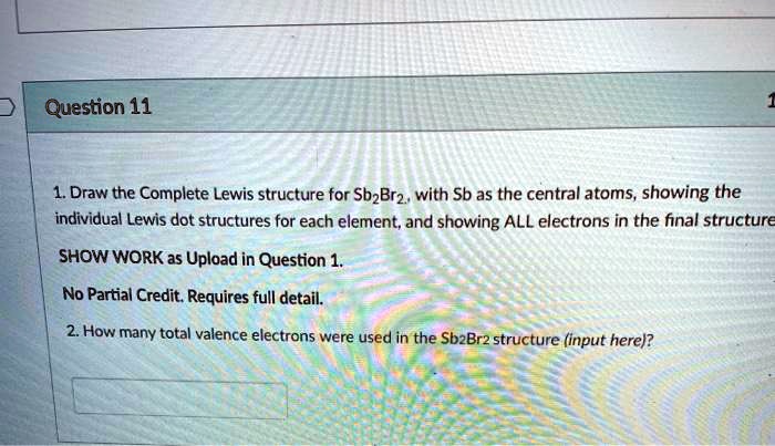 SOLVED: Question 11 1. Draw the Complete Lewis structure for SbzBrz ...