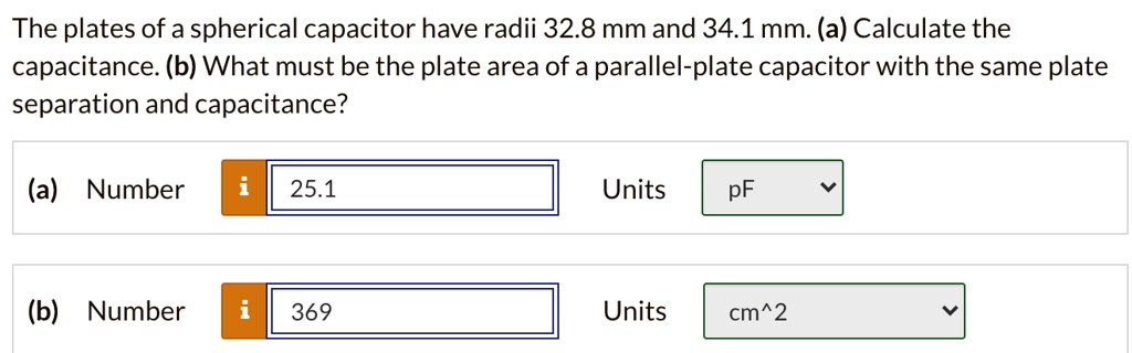 SOLVED: The plates of a spherical capacitor have radii 32.8 mm and 34.1 ...