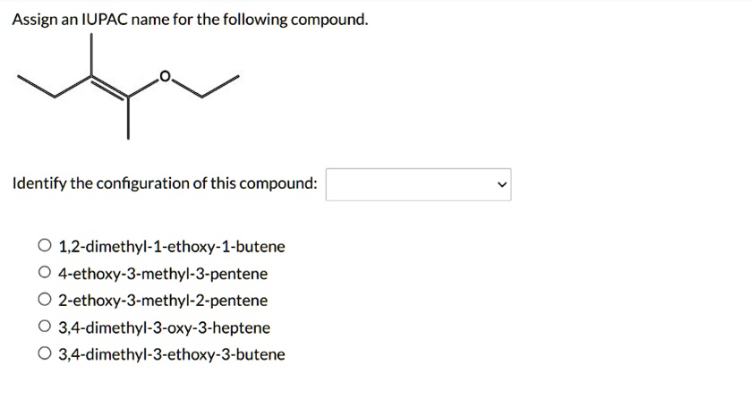 Assign an IUPAC name for the following compound. Identify the configuration of this compound: 1 ...