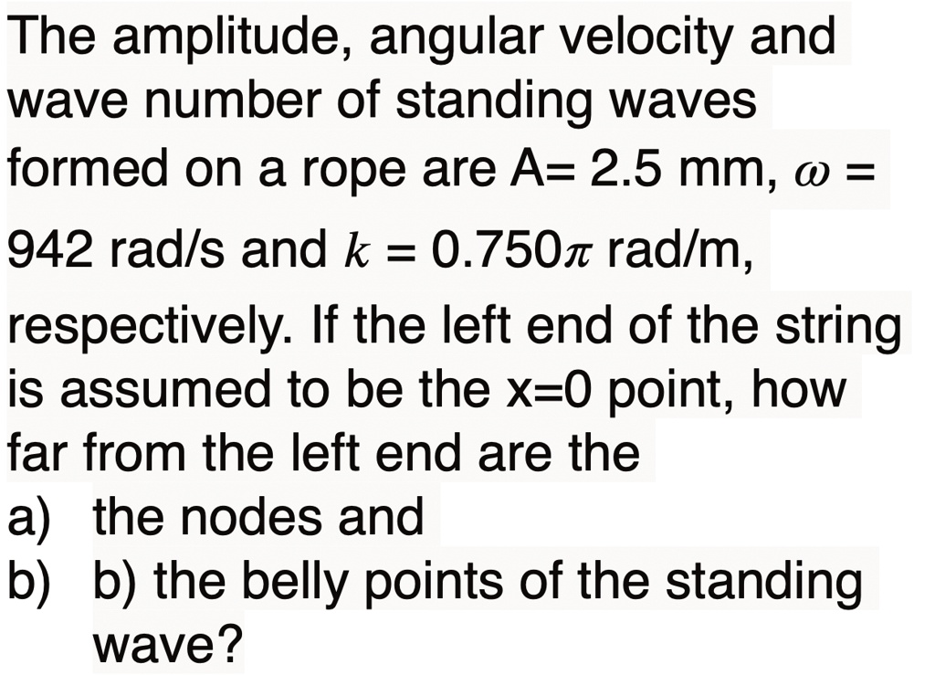 SOLVED: The amplitude, angular velocity, and wave number of standing waves formed on a rope are ...