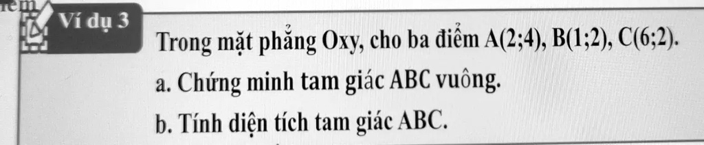 Ví d? 3 Trong m?t ph?ng Oxy, cho ba ?i?m A(2;4), B(1;2), C(6;2). a. Ch?ng minh tam giác ABC ...