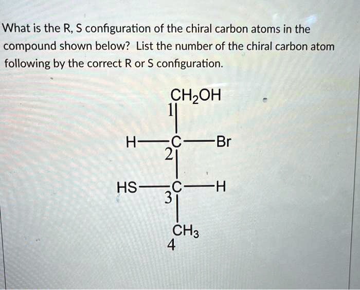 SOLVED: help What is the R.S configuration of the chiral carbon atoms ...