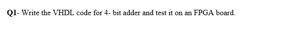 Solved Q1 Write The Vhdl Code For A 4 Bit Adder And Test It On An Fpga Board 9732