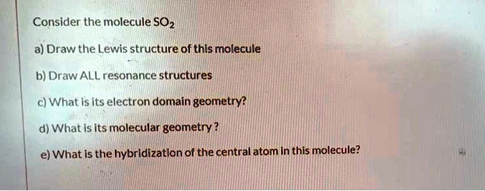 Consider the molecule SO2. a) Draw the Lewis structure of this molecule ...