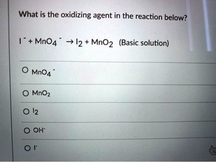 SOLVED: What is the oxidizing agent in the reaction below? MnO4- + 12 ...