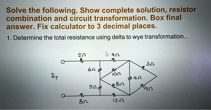 SOLVED: Solve the following: Show complete solution; resistor combination and circuit ...