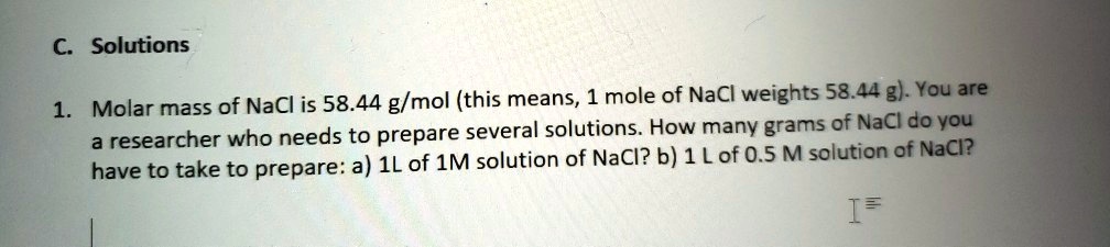 SOLVED: Molar mass of NaCl is 58.44 g/mol (this means, 1 mole of NaCl weighs 58.44 g). You are a ...