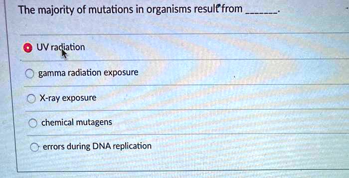 SOLVED: The majority of mutations in organisms resulf from UV radiation ...