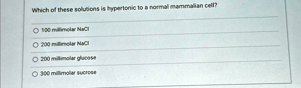 SOLVED: Which of these solutions is hypertonic to a normal mammalian ...