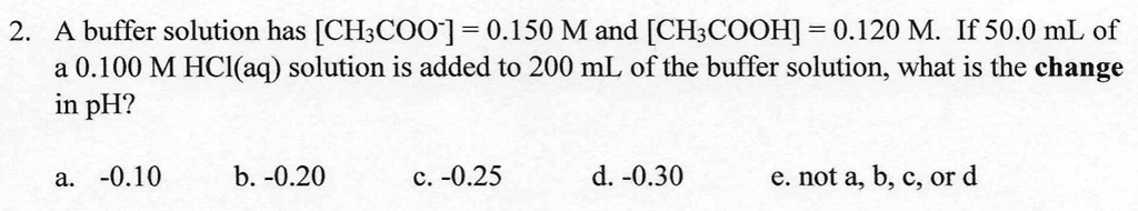 2. A buffer solution has [CH3COO^-] = 0.150 M and [CH3COOH] = 0.120 M. If 50.0 mL of a 0.100 M ...