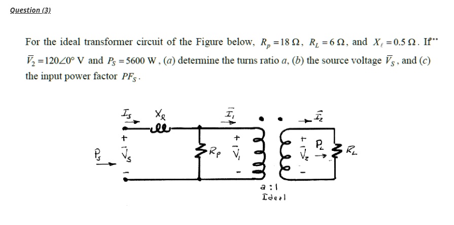 SOLVED: Question (3) For the ideal transformer circuit of the Figure below, R,=18 , R, =6, and X ...