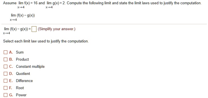Assume limx o 4 f(x) = 16 and limx o 4 g(x) = 2. Compute...