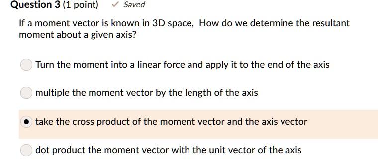 SOLVED: Question 3 (1 point) Saved If a moment vector is known in 3D ...