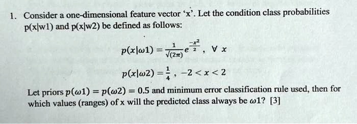 1. Consider a one-dimensional feature vector 'x'. Let the condition class probabilities p(x|w1 ...