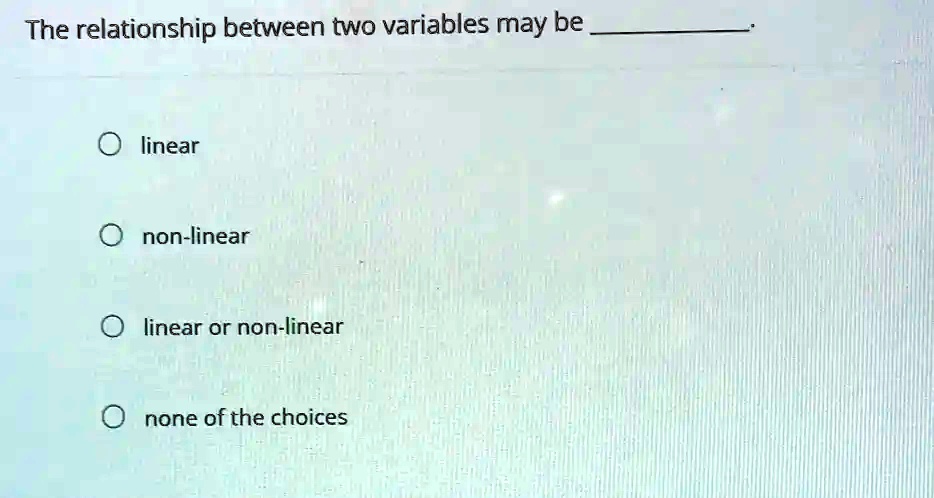SOLVED: The relationship between two variables may be linear non-linear linear or non-linear ...