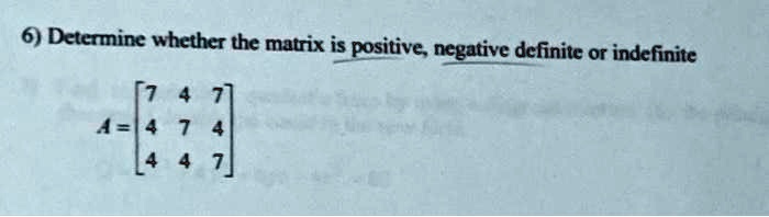 SOLVED: Determine whether the matrix is positive, negative, definite, or indefinite.