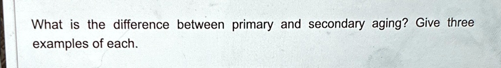 What is the difference between primary and secondary aging? Give three ...