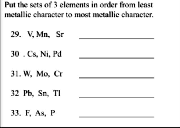 Put the sets of 3 elements in order from least metallic character to ...
