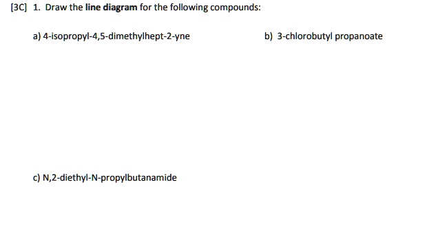 SOLVED: [3C] Draw the line diagram for the following compounds: 4-isopropyl-4,5-dimethylhept-Z ...