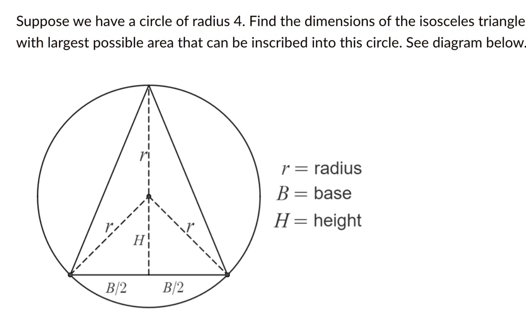 suppose we have a circle of radius 4 find the dimensions of the isosceles triangle with largest ...