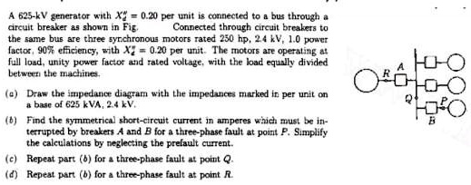 SOLVED: A 625-kV generator with X=0.20 per unit is connected to a bus through a circuit breaker ...