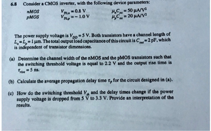 SOLVED: 6.8 Consider a CMOS inverter, with the following device parameters: nMOS Vth=0.8V, C=50A ...