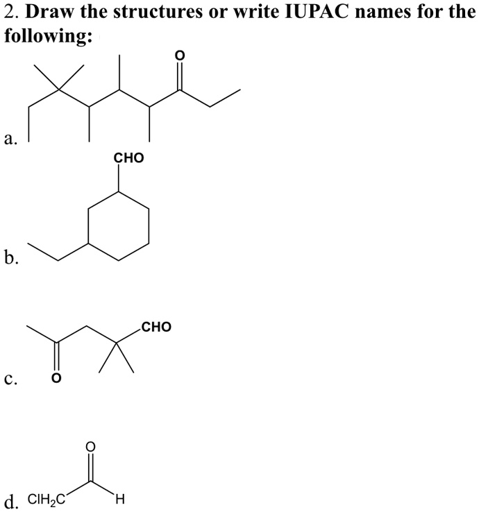 2. Draw the structures or write IUPAC names for the following: a. b. c. d. CIH2C H CHO CHO