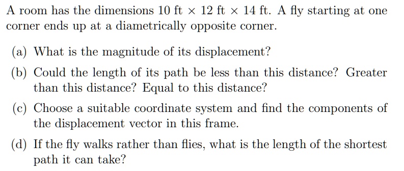 A room has the dimensions 10 ft ×12 ft ×14 ft. A fly starting at one ...