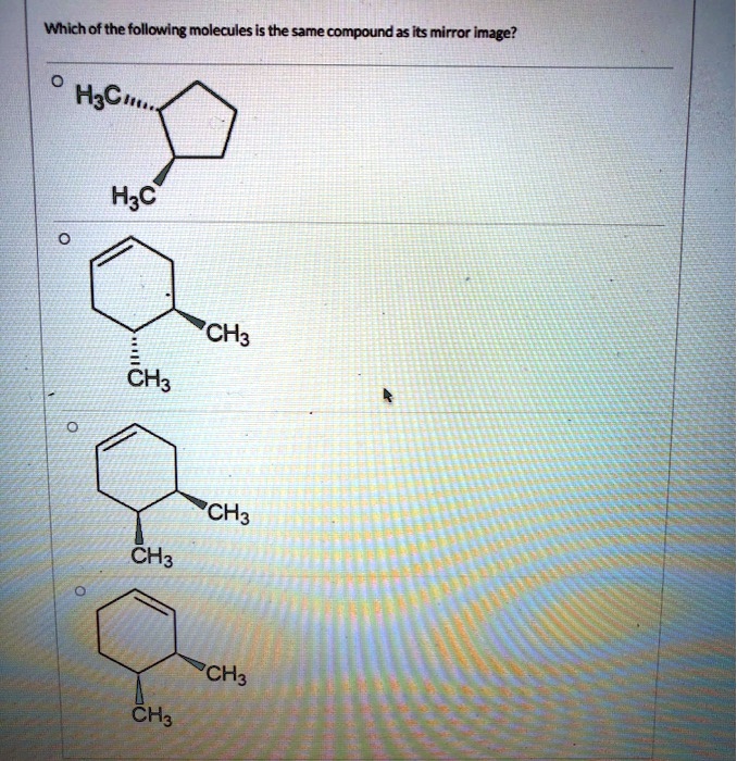 Which of the following molecules is the same compound as its mirror ...