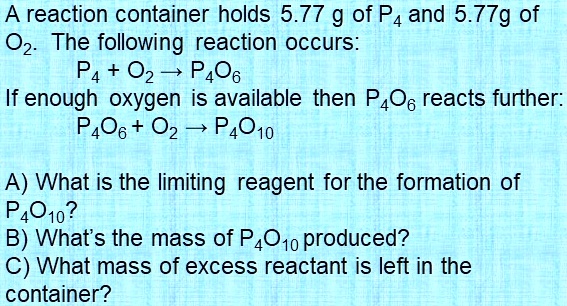 a reaction container holds 577 g of p4 and 577g of 02 the following ...