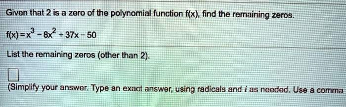 SOLVED: Given that 2 is a zero of the polynomial function f(x), find the remaining zeros (x)=x3 ...