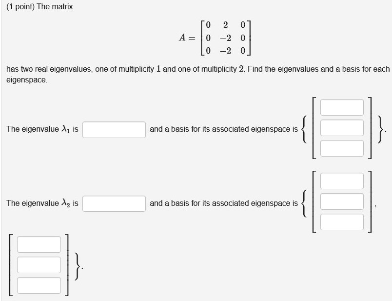 SOLVED: point) The matrix -2 ~2 has two real eigenvalues_ one of multiplicity 1 and one of ...