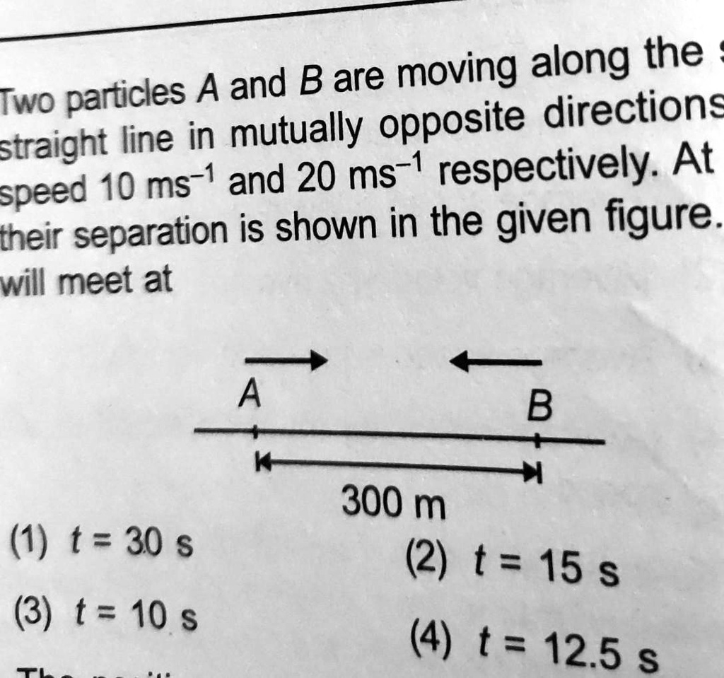 two particles a and b are moving along the samestraight line in mutually opposite directions ...