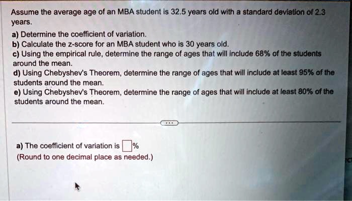 SOLVED: Assume the average age of an MBA student is 32.5 years old with a standard deviation of ...