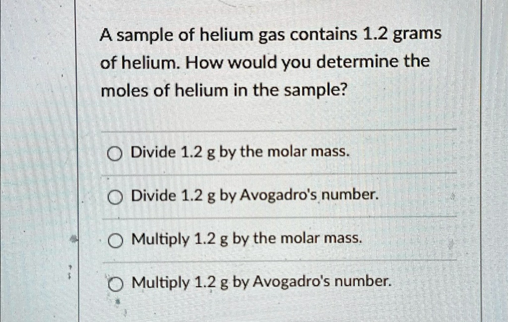 SOLVED: A sample of helium gas contains 1.2 grams of helium. How would ...