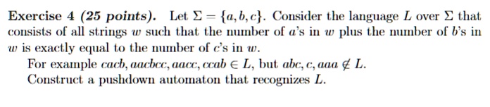 SOLVED: Exercise 4 (25 points): Let Σ = a, b, c. Consider the language L over Σ that consists of ...