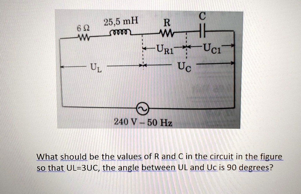 SOLVED: 25,5 mH 6 5 Soooo R U Upi Uci Uc 240 50 Hz What should be the ...