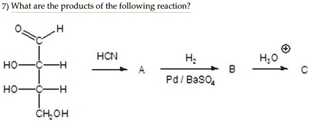 7) What are the products of the following reaction? H O=C-H HO-C-H HO-C ...