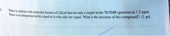 3. There is a ketone with molecular formula of C9H18O that...