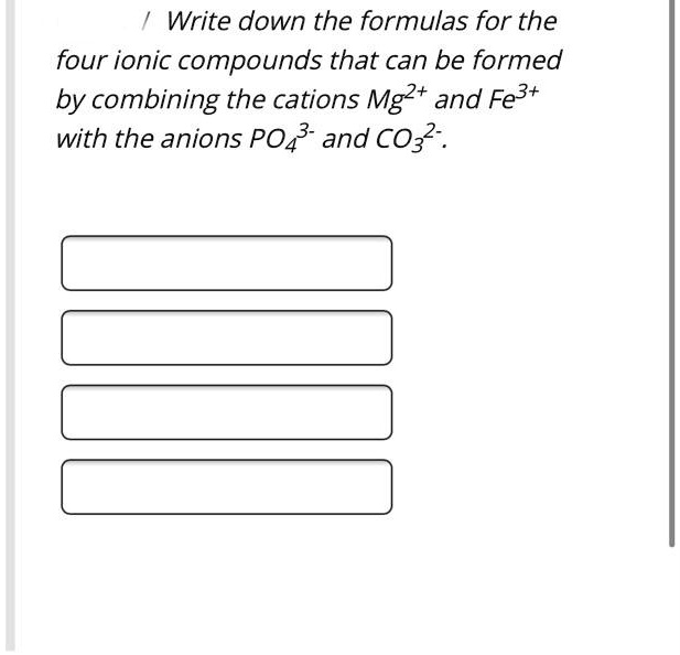SOLVED: Write down the formulas for the four ionic compounds that can be formed by combining the ...