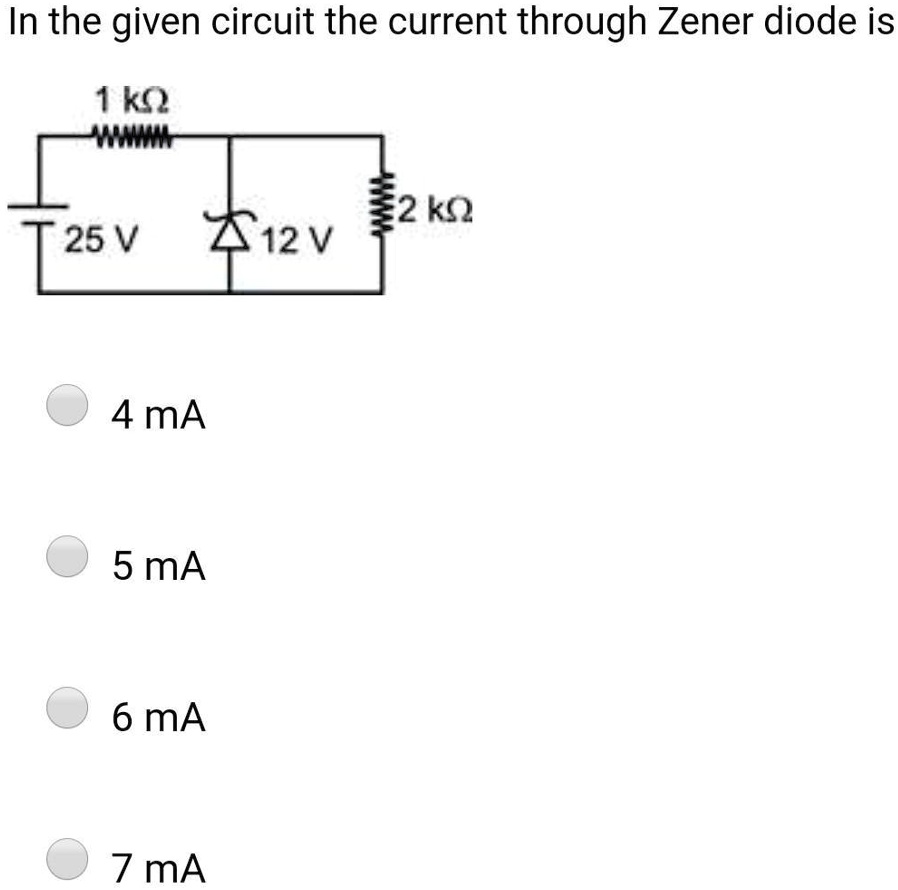 In the given circuit the current through Zener diode is 1 k? www 25 V 12V 2 k? 4 mA 5 mA 6 mA 7 mA