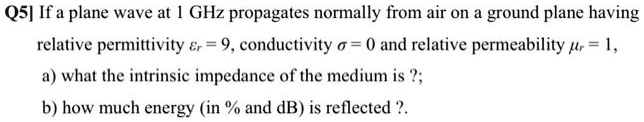 SOLVED: Q5] If a plane wave at [ GHz propagates normally from air on a ...