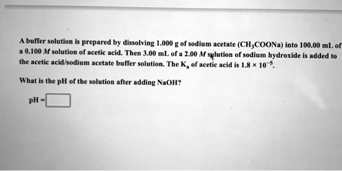 SOLVED: buffer solution is prepared by dissolving 1.000 g of sodium acetate (CH,COONa) into 100. ...