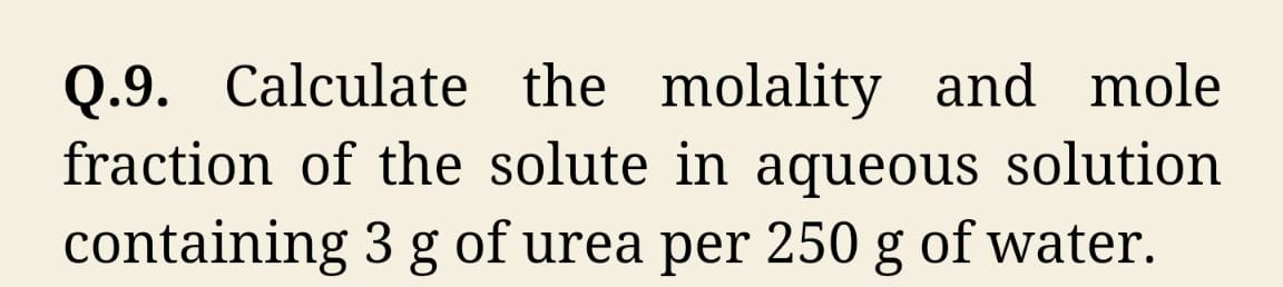 SOLVED: Q.9. Calculate the molality and mole fraction of the solute in aqueous solution ...