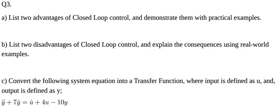 SOLVED:Q3. List two advantages of Closed Loop control; and demonstrate ...