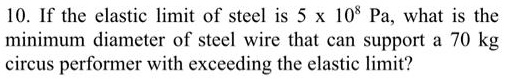 SOLVED: 10 If the elastic limit of steel is 5 x 108 Pa; what is the ...