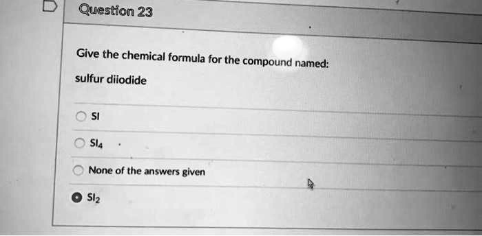 SOLVED: Question 23 Give the chemical formula for the compound named ...