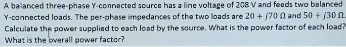 SOLVED: please show and explain steps A balanced three-phase Y-connected source has line voltage ...