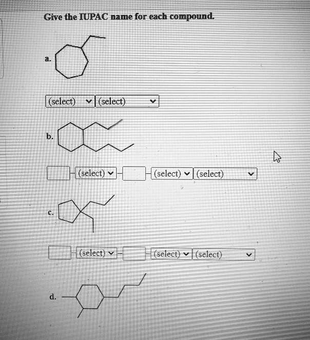 SOLVED: Give the IUPAC name for each compound (select) (select) (select) (select (select) select ...