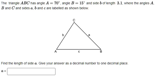 SOLVED: The triangle ABC has angle A = 70Â°, angle B = 15Â°, and side b of length 3.1, where the ...